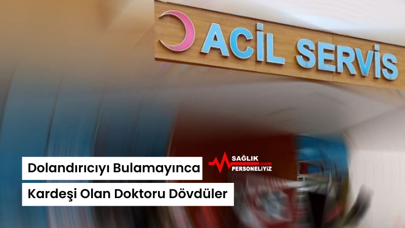 Dolandırıcıyı Bulamayınca Kardeşi Olan Doktoru Dövdüler - Personel Sağlık Personeli Haber NET